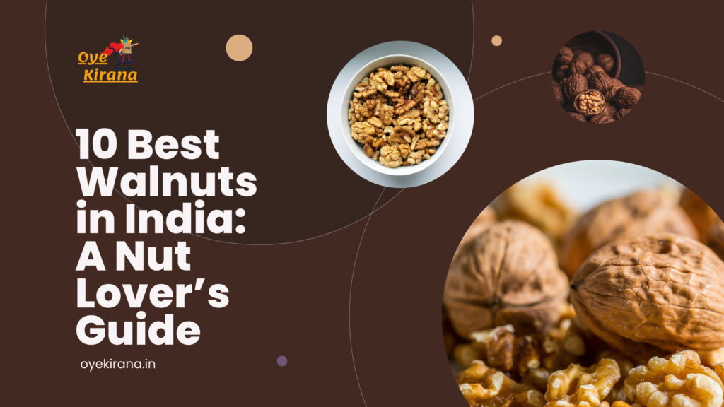 10 Best Walnuts In India: A Nut Lover’s Guide - Oye Kirana