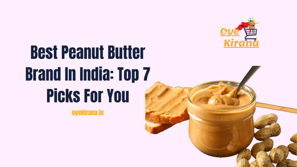 Best Peanut Butter Brand In India: Top 7 Picks For 2024 - Oye Kirana